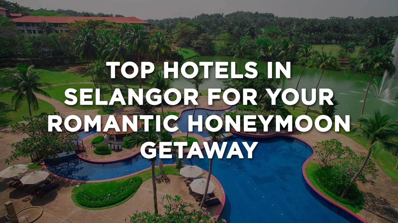 Top Hotels In Selangor For Your Romantic Honeymoon Getaway - Tourism ...
